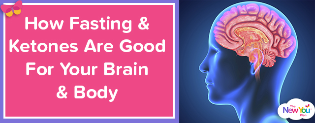 How Fasting And Ketones Are Good For Your Brain And Body - The New You Plan