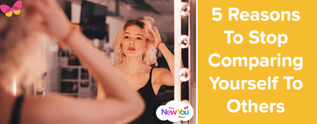 5 Reasons To Stop Comparing Yourself To Others - The New You Plan
