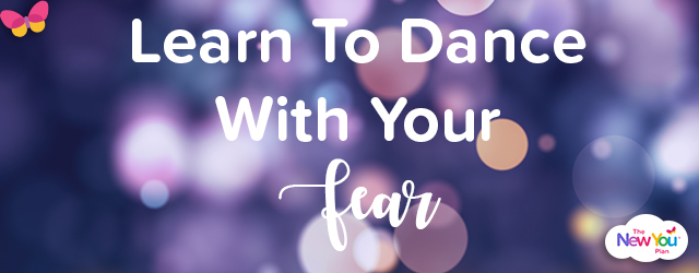 Learn To Dance With Your Fear - The New You Plan