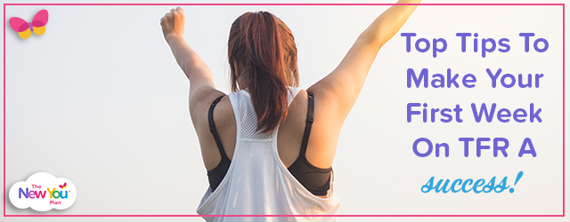 Top Tips To Make Your First Week On TFR A SUCCESS! - The New You Plan