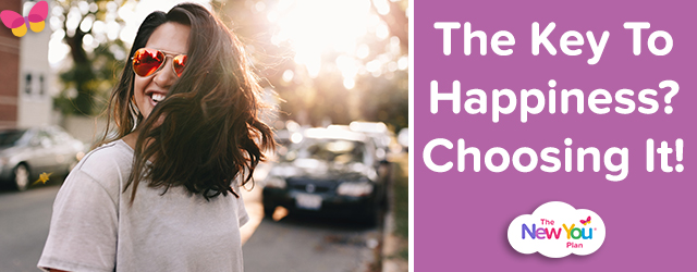 The Key To Happiness? Choosing It! - The New You Plan