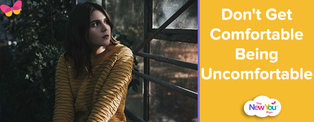Don’t Get Comfortable Being Uncomfortable - The New You Plan