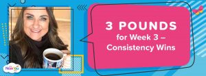 3 Pounds for Week 3 - Consistency Wins - The New You Plan