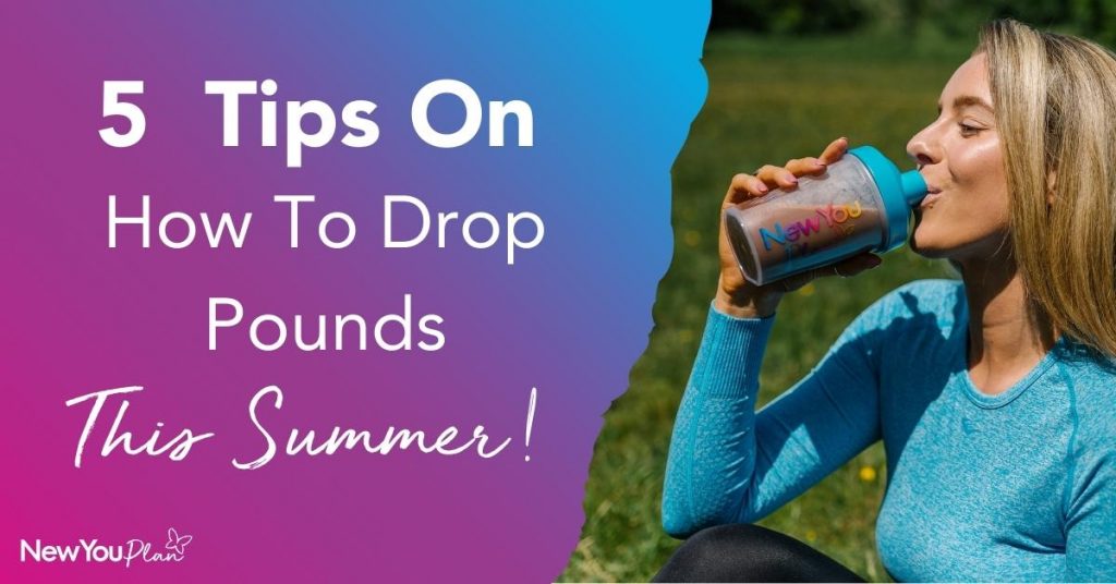 5 Tips On How To Drop Pounds This Summer - The New You Plan